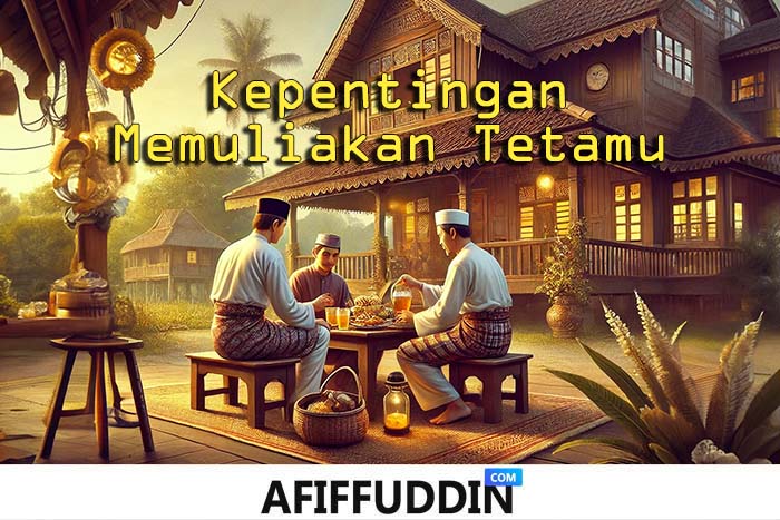 Kepentingan Memuliakan Tetamu - Hikmah dan Kelebihan